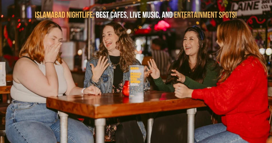 Islamabad Nightlife: Best Cafes, Live Music, and Entertainment Spots